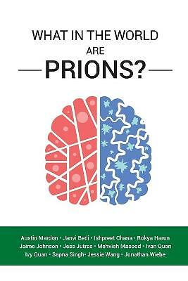 What in the World are Prions? by Janvi Bedi, Austin Mardon, Ishpreet ...