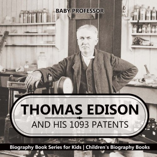 THOMAS EDISON AND HIS 1093 PATENTS - BIOGRAPHY BOOK SERIES By Baby ...
