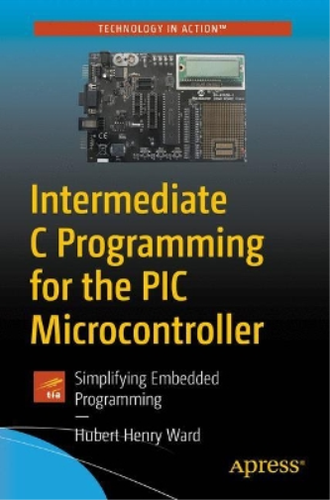 Hubert Henry Ward Intermediate C Programming for the PIC Microcontroller (Poche) 9781484260678 ...