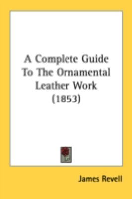 Complete Guide to the Ornamental Leather Work by James Revell (2007 ...