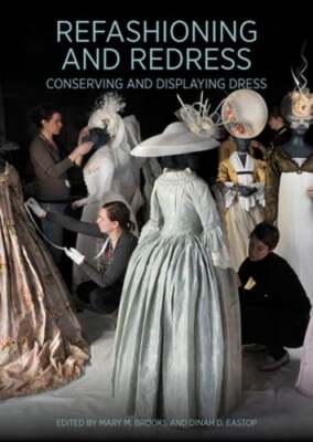 Refashioning and Redress: Conserving and Displaying Dress by Mary M ...