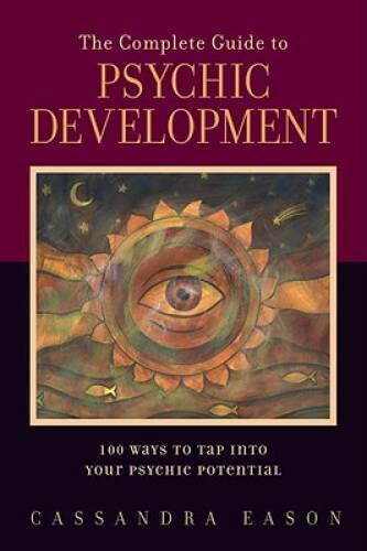 The Complete Guide to Psychic Development: 100 Ways to Tap into Your ...