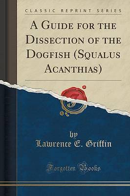 A Guide for the Dissection of the Dogfish (Squalus Acanthias) (Classic ...