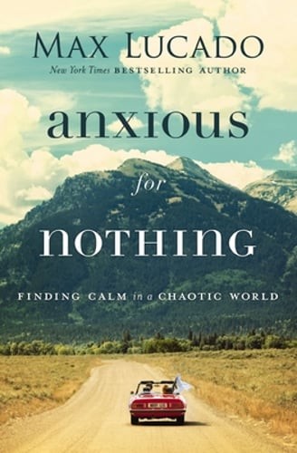 Anxious for Nothing: Finding Calm in a Chaotic World by Max Lucado: New ...