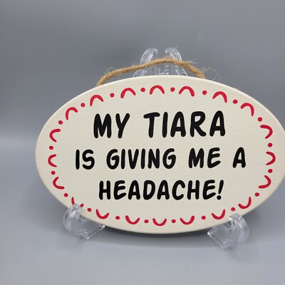 Myword! Oval Hanging Sign "My Tiara Is Giving Me A Headache" | eBay