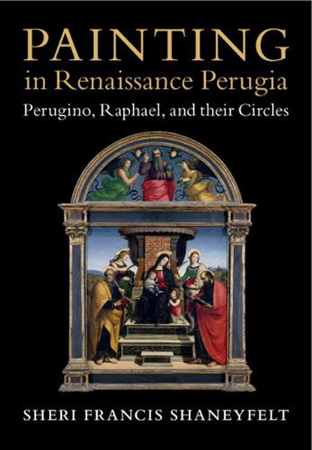 Painting in Renaissance Perugia: Perugino, Raphael, and their Circles ...