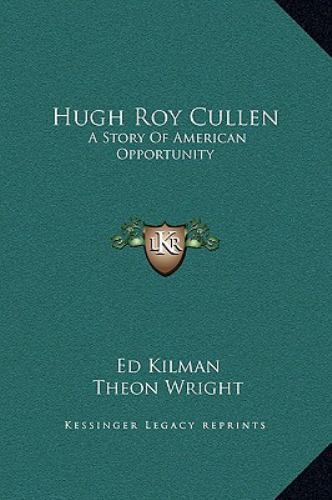 Hugh Roy Cullen : A Story of American Opportunity by Ed Kilman and ...