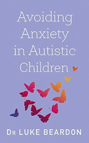 Avoiding Anxiety in Autistic Children : A Guide for Autistic Wellbeing ...
