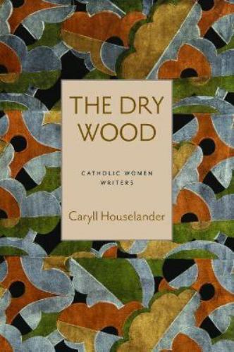 Catholic Women Writers Ser.: The Dry Wood by Caryll Houselander (2022 ...