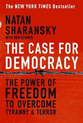 The Case for Democracy: The Power of Freedom to Overcome Tyranny and ...