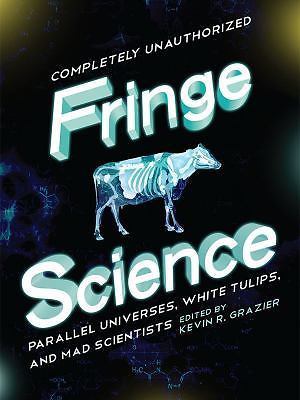 Fringe Science : Parallel Universes, White Tulips, and Mad Scientists ...