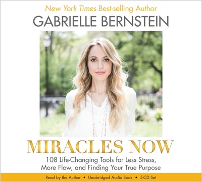 Miracles Now: 108 Life-Changing Tools for Less Stress, More Flow, and ...