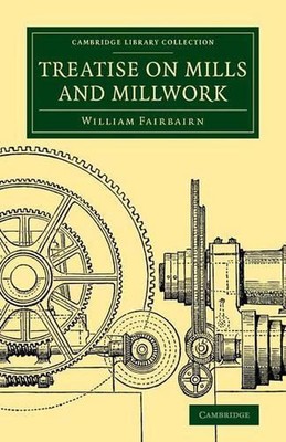 Treatise on Mills and Millwork by William Fairbairn (English) Paperback Book 9781108070010| eBay