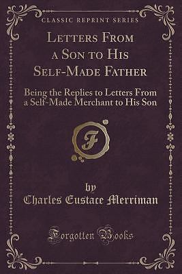 Letters from a Son to His Self-Made Father : Being the Replies to ...