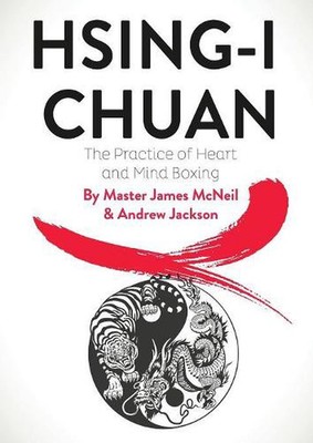 Hsing-I Chuan: The Practice of Heart and Mind Boxing by Andrew Jackson ...