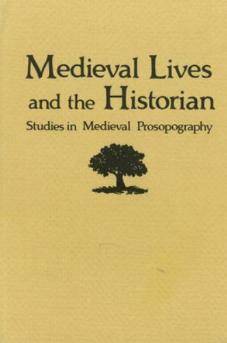 Medieval Lives and the Historian : Studies in Medieval Prosopography ...