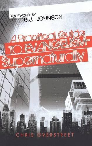 Chris Overstreet A Practical Guide to Evangelism--Supernaturally (Relié ...