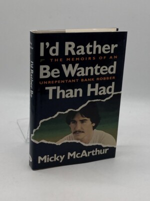 I'D Rather be Wanted Than Had The Memoirs of an Unrepentant Bank Robber ...