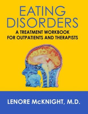 Eating Disorders: A Treatment Workbook For Outpatients And Therapists ...