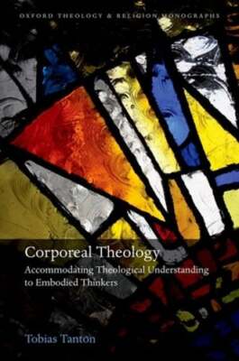 Corporeal Theology: Accommodating Theological Understanding to Embodied ...