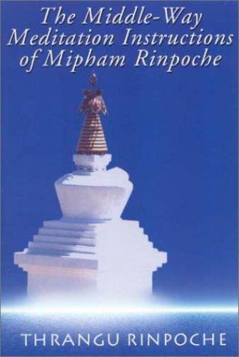 The Middle-Way Meditation Instructions of Mipham Rinpoche 9780962802669 ...