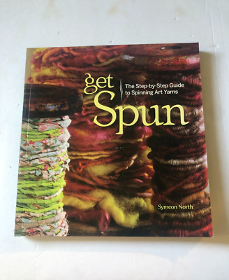 Get Spun : The Step-by-Step Guide to Spinning Art Yarns by Symeon North ...