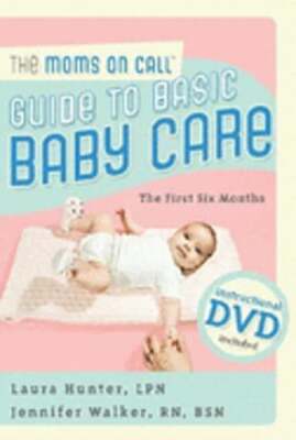 The Moms on Call Guide to Basic Baby Care: The First 6 Months by Laura ...