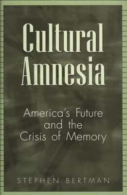 Cultural Amnesia: America's Future and the Crisis of Memory by Stephen ...