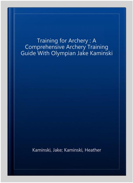 Training for Archery : A Comprehensive Archery Training Guide with ...