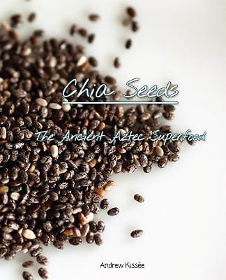 Chia Seeds : The Ancient Aztec Superfood by Andrew Kissee (2011, Trade ...