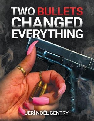 Two Bullets Changed Everything by Jeri Noel Gentry Paperback Book ...