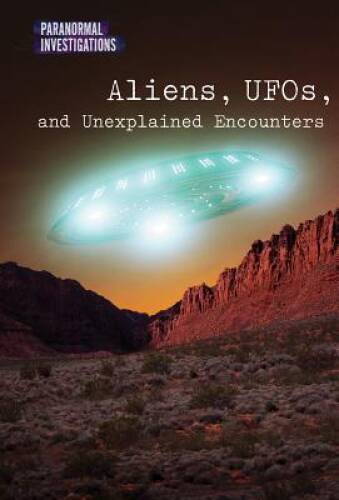 Aliens, UFOs, and Unexplained Encounters (Paranormal Investigations ...