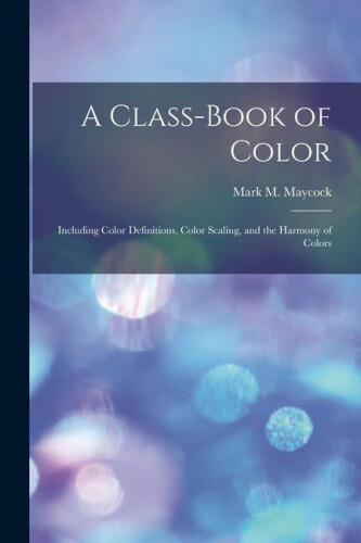 A Class-Book of Color: Including Color Definitions, Color Scaling, and ...