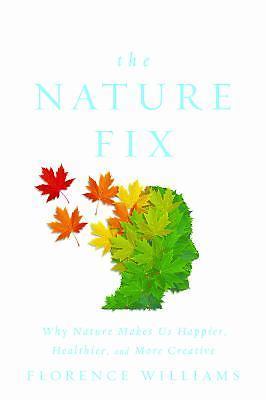 The Nature Fix: Why Nature Makes Us Happier, Healthier, and More ...