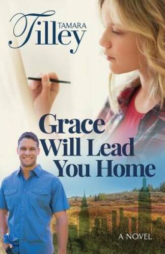 Grace Will Lead You Home: A Novel - Paperback By Tilley, Tamara - GOOD ...