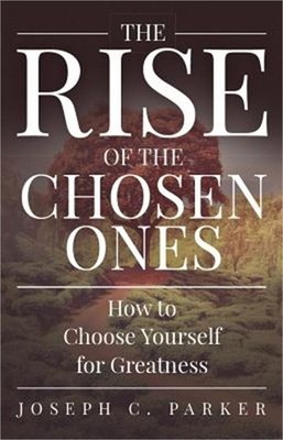 The Rise of the Chosen Ones: How to Choose Yourself for Greatness ...