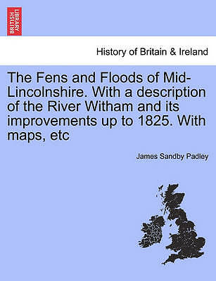 The Fens and Floods of Mid-Lincolnshire. with a Description of the ...