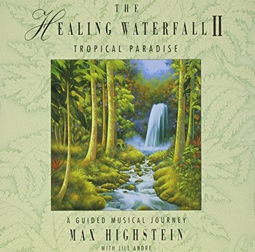 MAX HIGHSTEIN JILL ANDRE - The Healing Waterfall Ii: Tropical Paradise ...