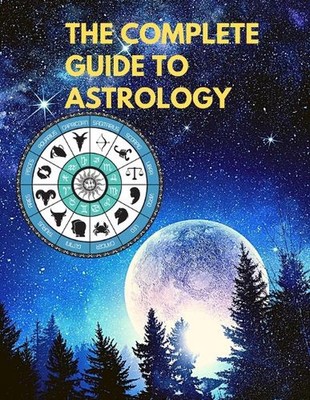 The Complete Guide to Astrology - Understand and Improve Every ...