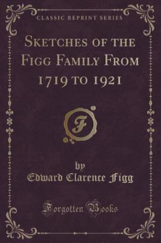Sketches of the Figg Family from 1719 to 1921 (Classic Reprint) by ...