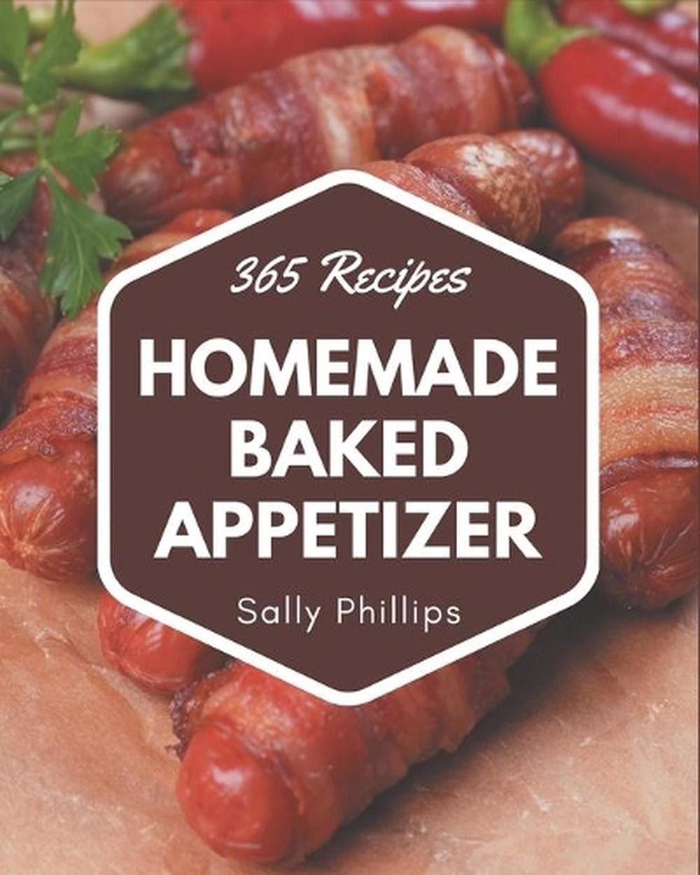 365 Homemade Baked Appetizer Recipes: Home Cooking Made Easy with Baked Appetize | eBay