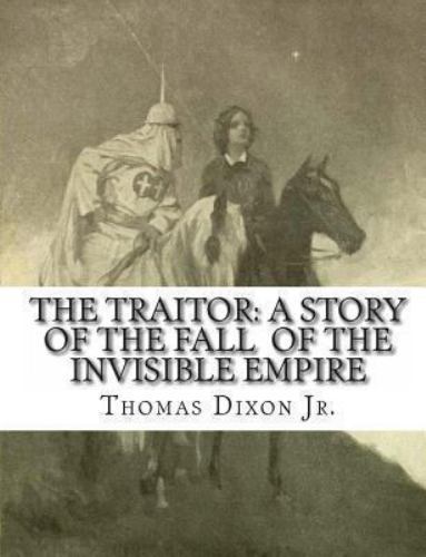 Traitor : A Story of the Fall of the Invisible Empire by Thomas Dixon ...
