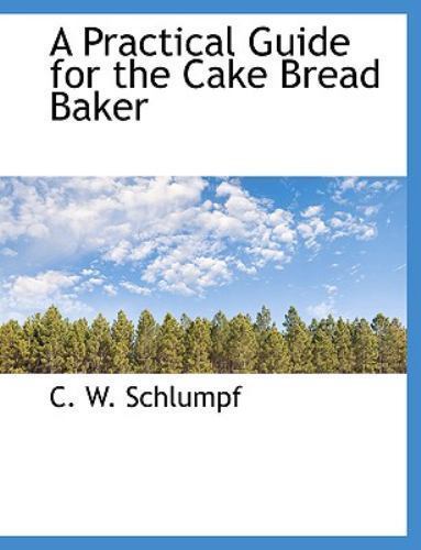 Practical Guide for the Cake Bread Baker by C. W. Schlumpf (2010, Trade Paperback) for sale ...