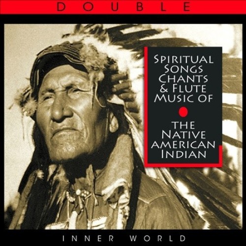 Spiritual Songs, Chants & Flute Music Of The Native American Indian by ...