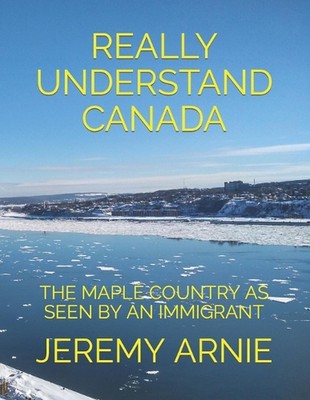 Really Understand Canada: The Maple Country as Seen by an Immigrant by ...