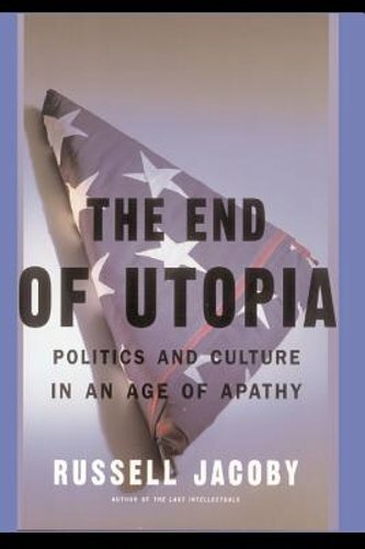 The End of Utopia: Politics and Culture in an Age of Apathy by Jacoby ...