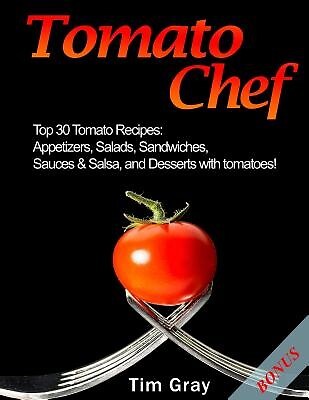 Tomato Chef: Top 30 Tomato Recipes: Appetizers, Salads, Sandwiche ...