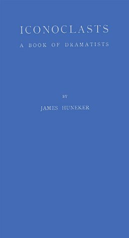 Iconoclasts, a Book of Dramatists: Ibsen, Strindberg, Becque, Hauptmann ...