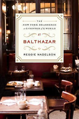 At Balthazar : The New York Brasserie at the Center of the World by ...