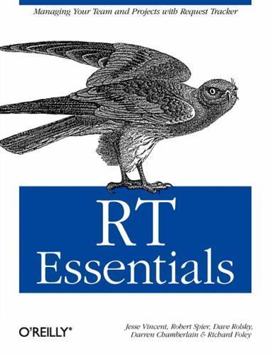 Rt Essentials: Managing Your Team and Projects with Request Tracker ...
